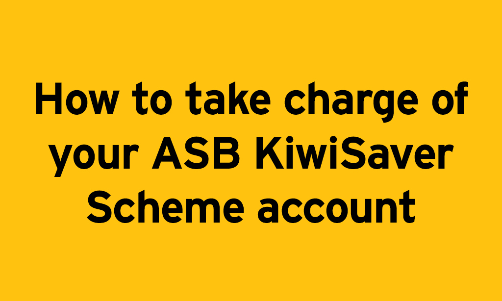 How to take charge of your ASB KiwiSaver Scheme | ASB